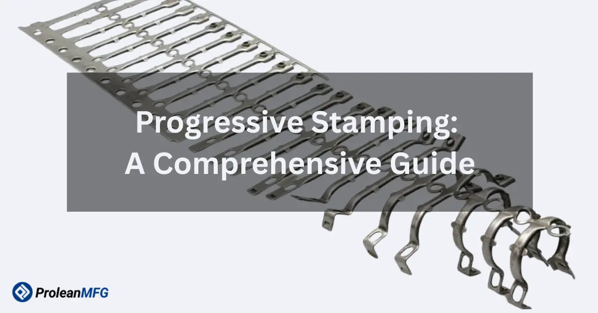 Progressive Stamping: A Comprehensive Guide - Prolean MFG
